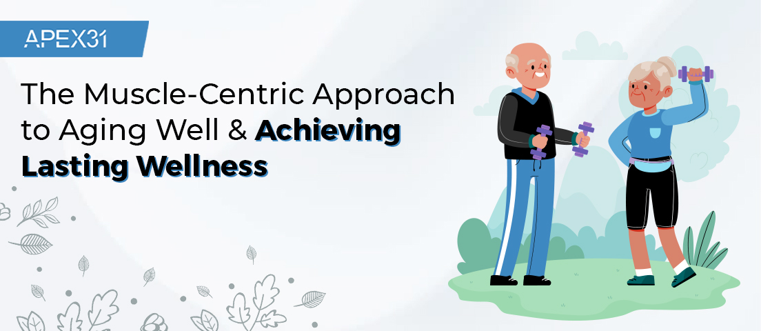 Muscle-Centric Approach for Aging Well and Lasting Wellness